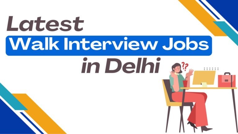 100 Walk Interview Jobs in Delhi for Freshers & Experienced
